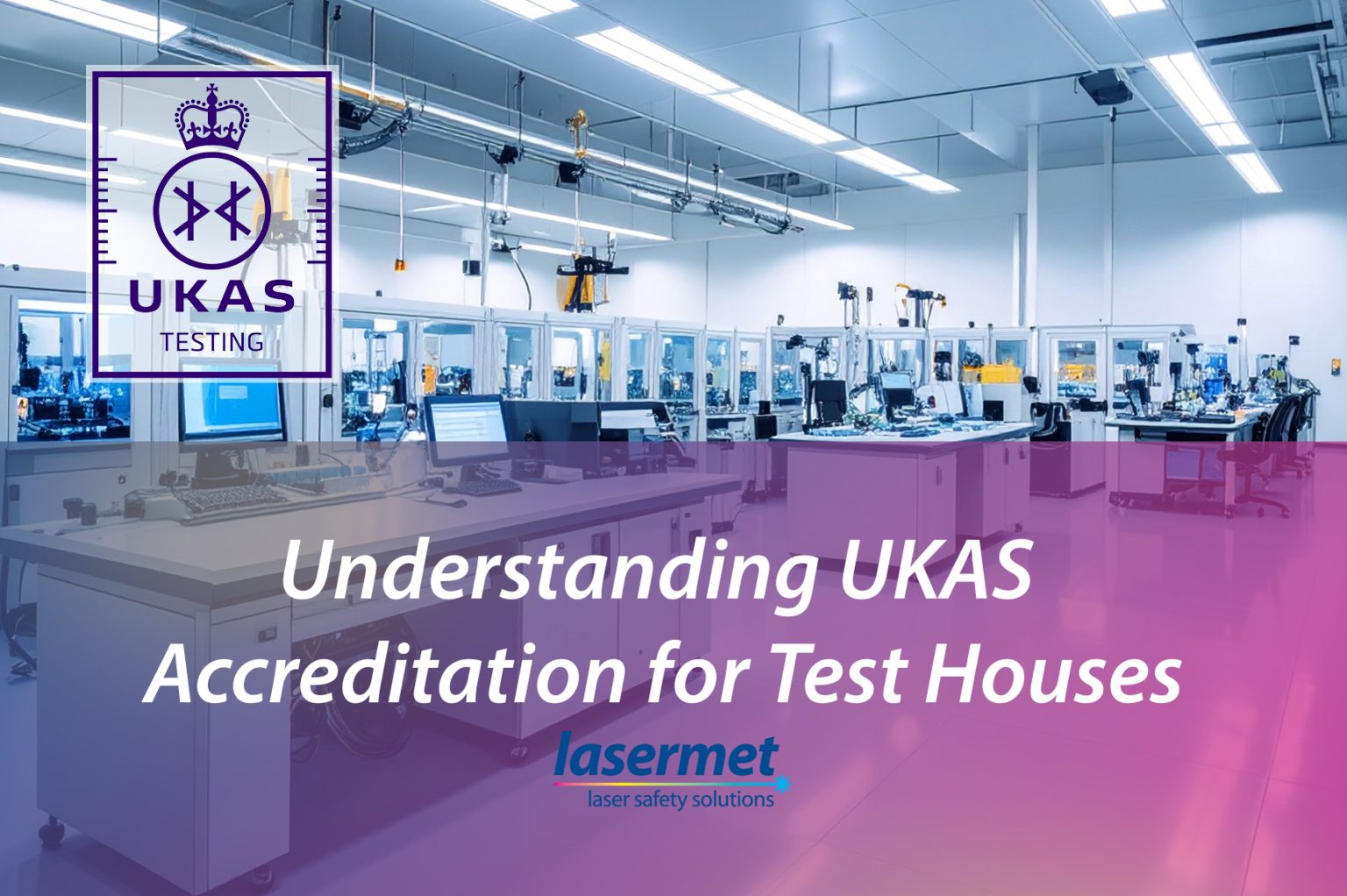 Understanding UKAS Accreditation for Test Houses - Lasermet Laser Safety