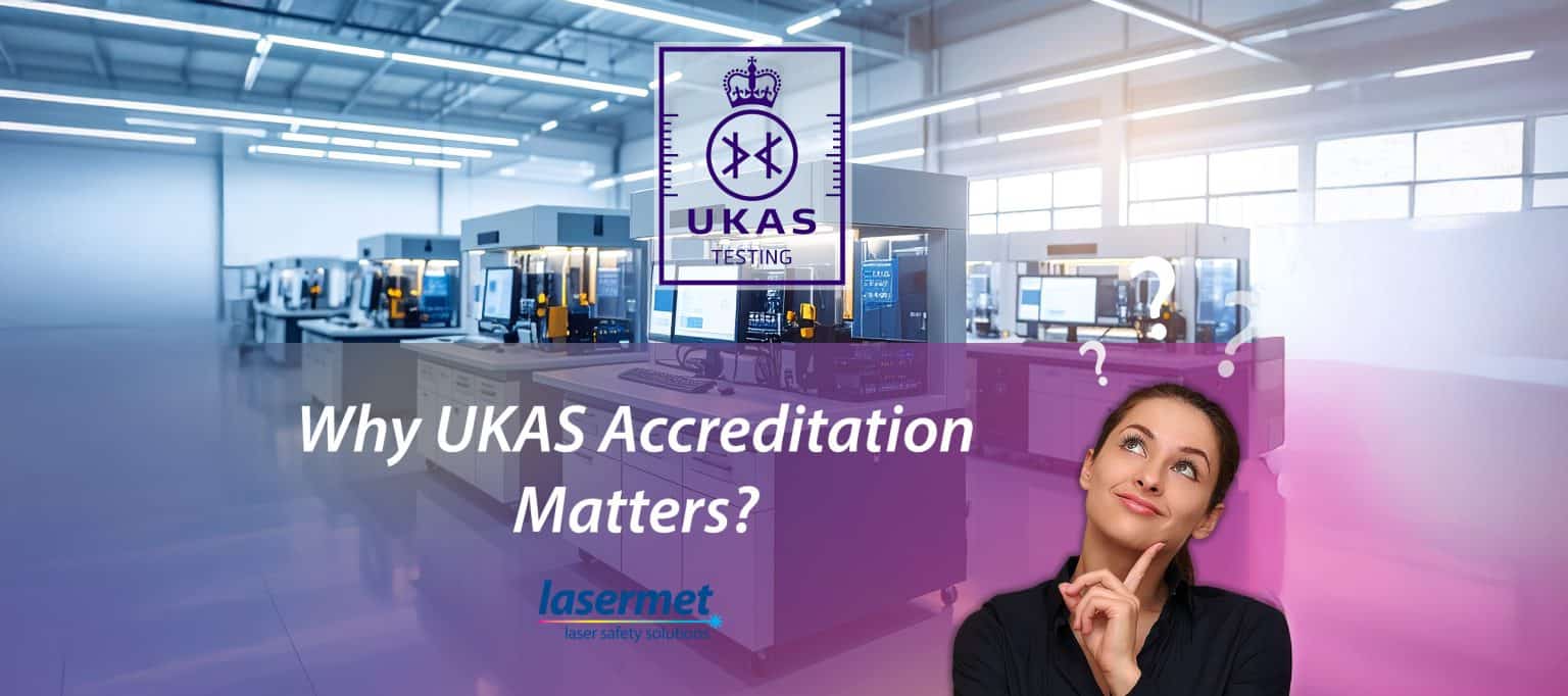 Understanding UKAS Accreditation for Test Houses - Lasermet Laser Safety